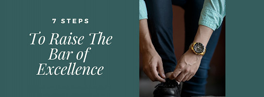 7 Steps To Raise The Bar of Excellence