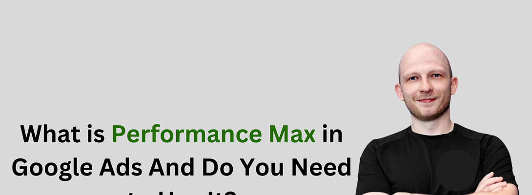 What is Performance Max in Google Ads And Do You Need to Use It?