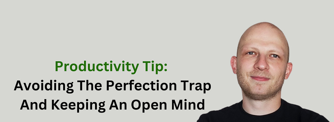 Productivity Tip: Keeping An Open Mind And Avoiding The Perfection Trap