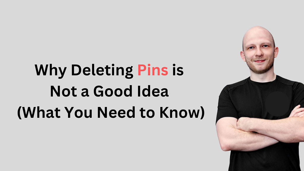 Why Deleting Pins is Not a Good Ideas (What You Need to Know)
