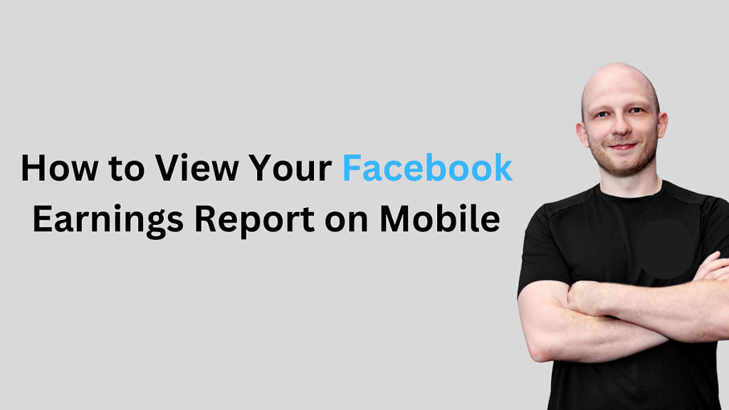How to View Your Facebook Earnings Report on Mobile