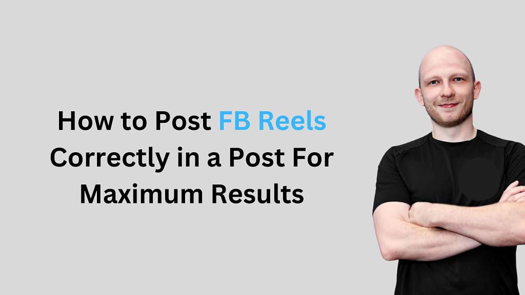 How to Post FB Reels Correctly in a Post For Maximum Results