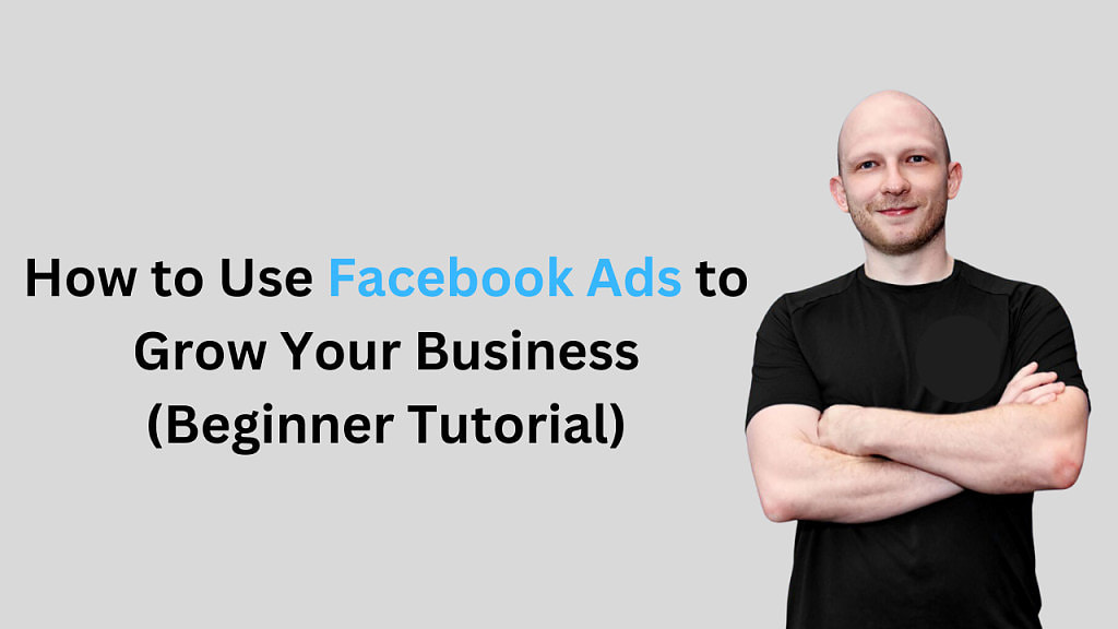 How to Use Facebook Ads to Grow Your Business (Beginner Tutorial)