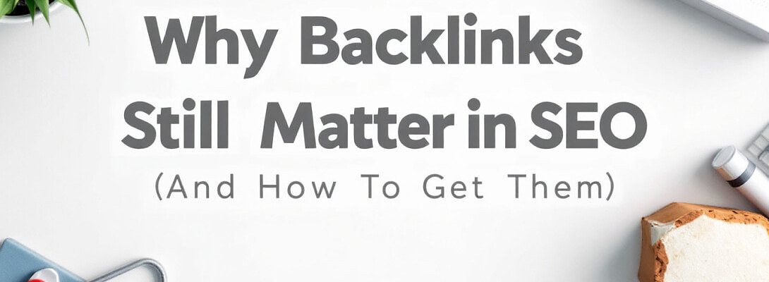 Why Backlinks Still Matter in SEO (And How to Get Them)