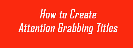 How to Create Attention-Grabbing Blog Titles (That Google *and* Your Readers Love)