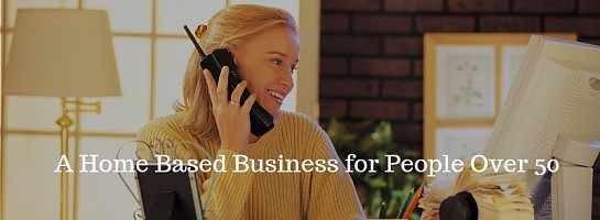 A Home Based Business For People Over 50 - Is It Achievable